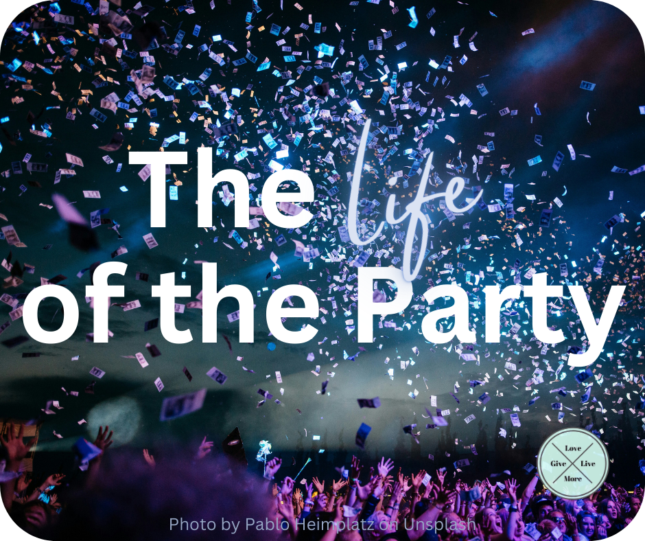The Life of the Party – GiveLoveLiveMore